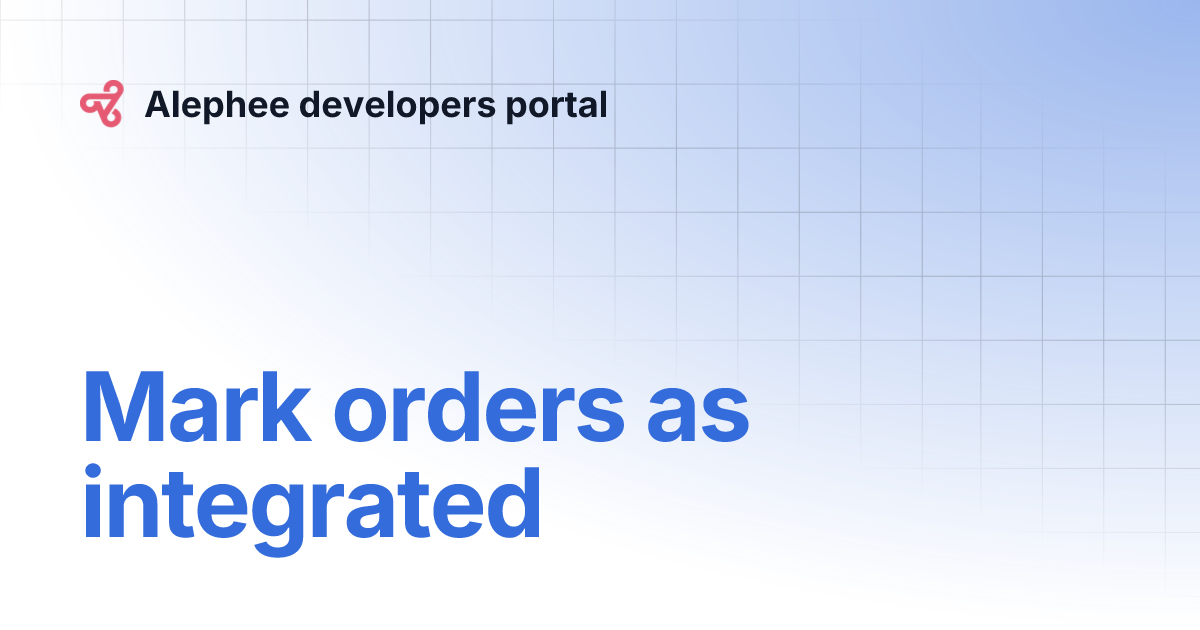 Mark orders as integrated | Alephee developers portal