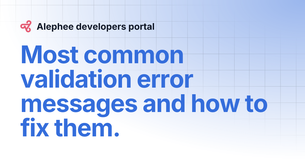Most Common Validation Error Messages And How To Fix Them Alephee Developers Portal